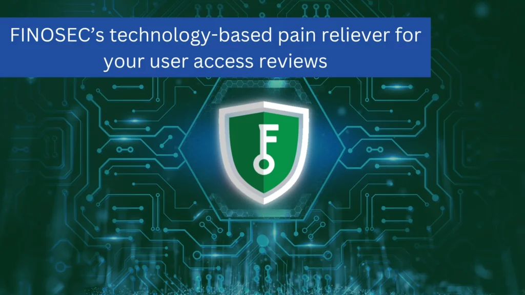 Finosec’s technology-based pain reliever for your user access reviews - Finosec