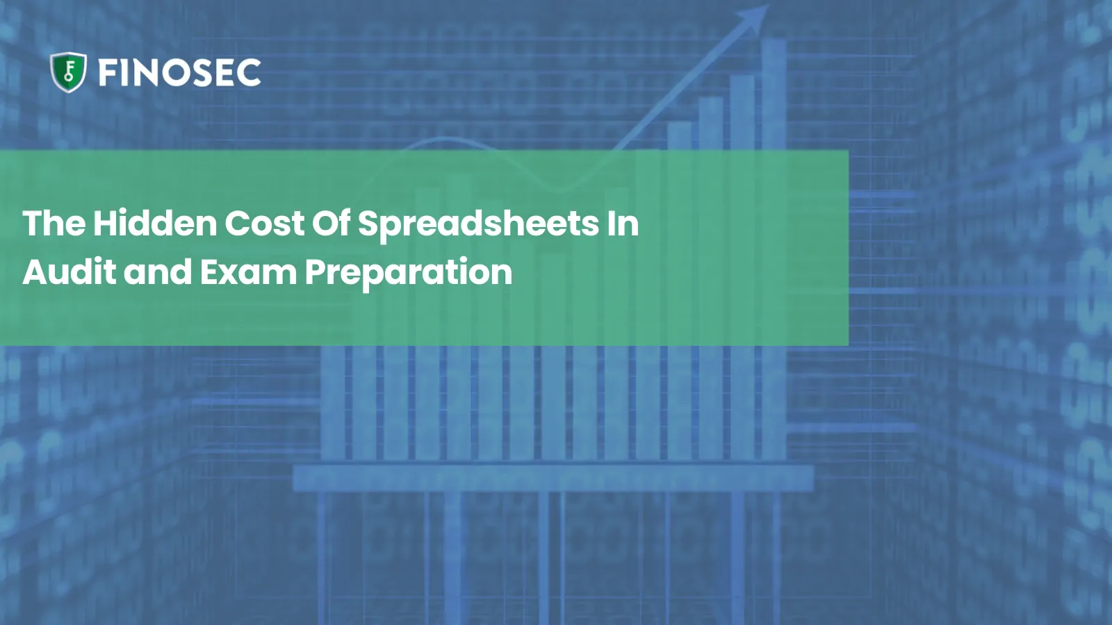 The Hidden Costs of Spreadsheets in Exam & Audit Preparation - Finosec